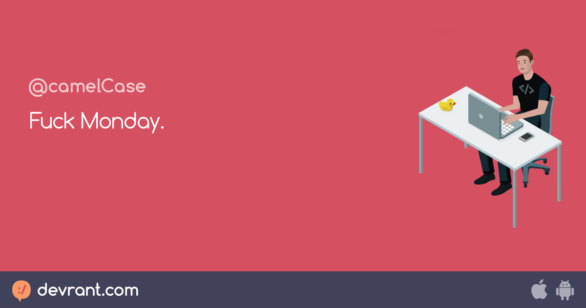 Fuck Monday. - devRant