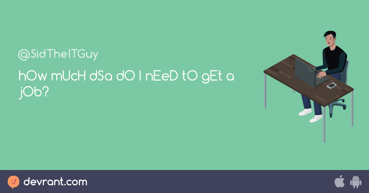 hOw mUcH dSa dO I nEeD tO gEt a jOb? - devRant