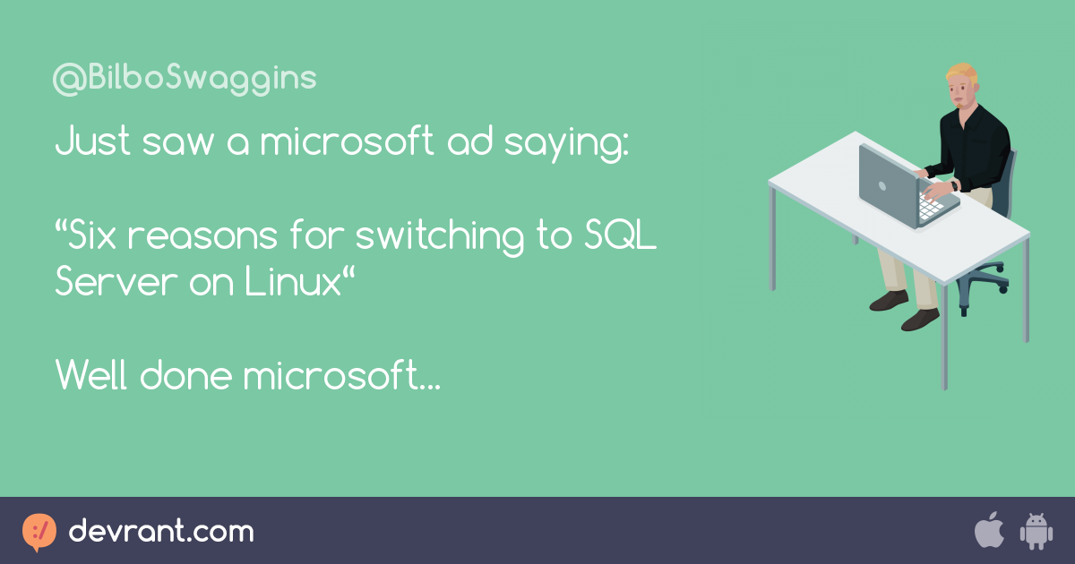 ad - Just saw a microsoft ad saying: “Six reasons for switching to SQL Server on Linux“ Well ...