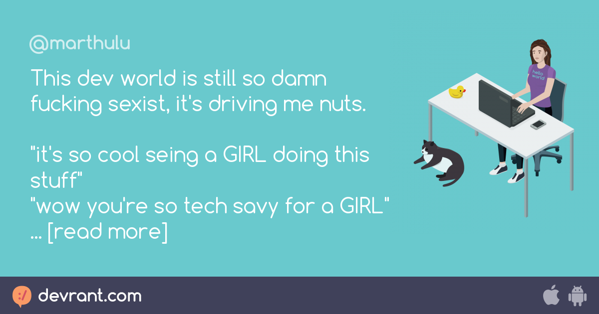 ugh - This dev world is still so damn fucking sexist, it's driving me nuts. "it's so cool seing ...