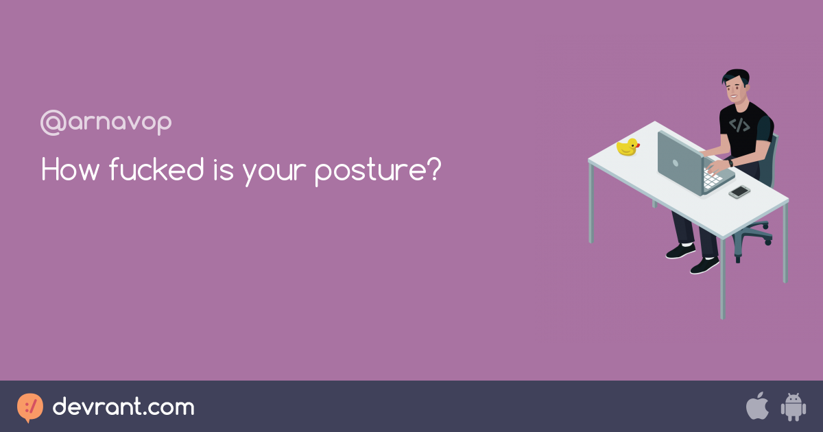 developer - How fucked is your posture? - devRant