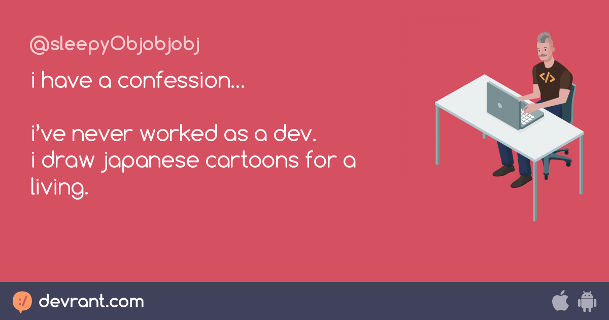i have a confession… i’ve never worked as a dev. i draw japanese cartoons for a living. - devRant